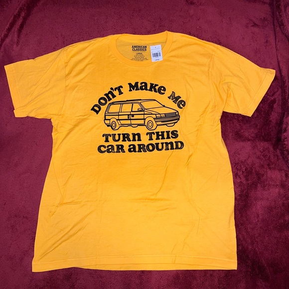 American Classics | Shirts | Dont Make Me Turn This Car Around Shirt ...